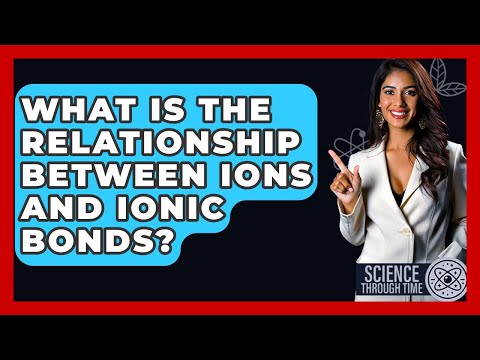 What Is The Relationship Between Ions And Ionic Bonds? - Science Through Time