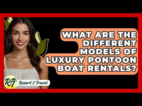 What Are The Different Models Of Luxury Pontoon Boat Rentals? - Resort 2 Travel