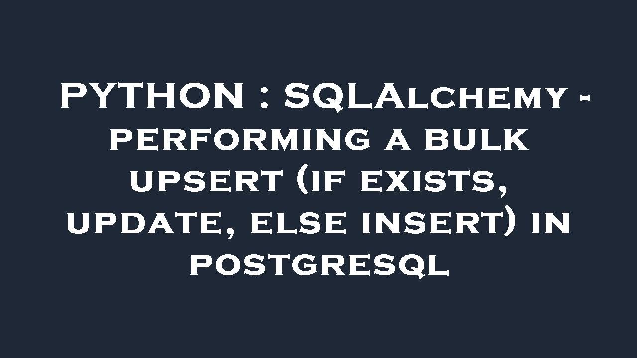 PYTHON : SQLAlchemy - performing a bulk upsert (if exists, update, else insert) in postgresql