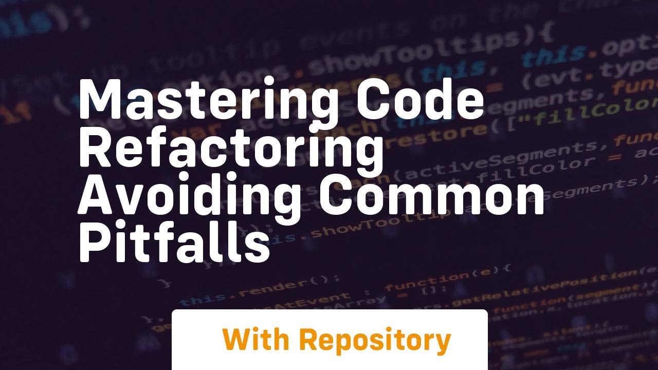 mastering code refactoring avoiding common pitfalls