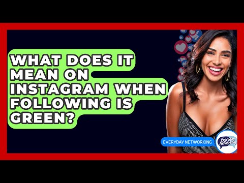 What Does It Mean On Instagram When Following Is Green? - Everyday-Networking