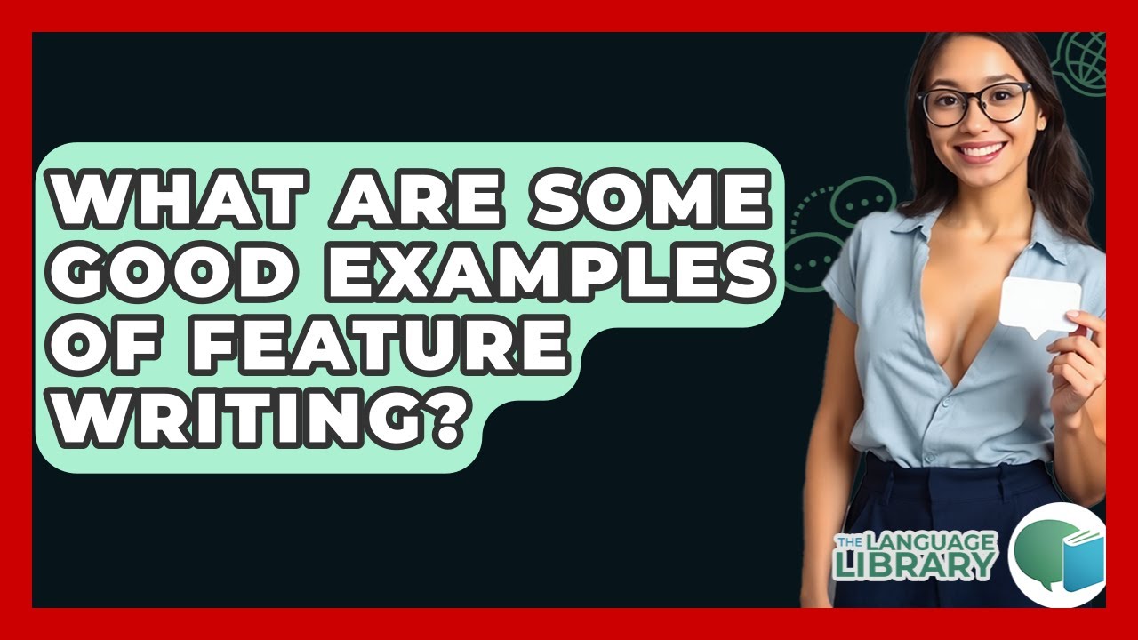 What Are Some Good Examples Of Feature Writing? - The Language Library