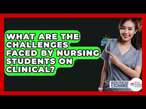 What Are The Challenges Faced By Nursing Students On Clinical? - Nursing Knowledge Exchange