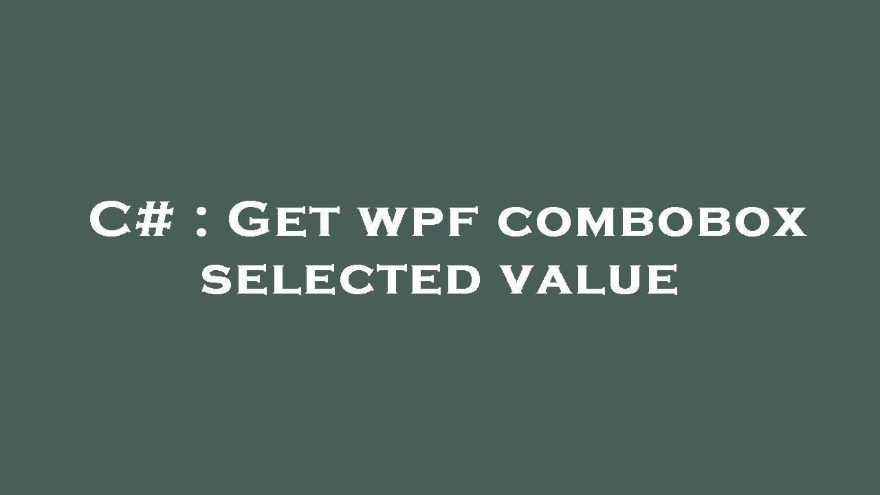 C# : Get wpf combobox selected value