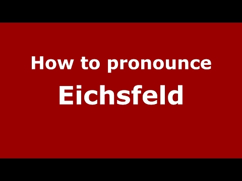 How to pronounce Eichsfeld (Germany/German) - PronounceNames.com