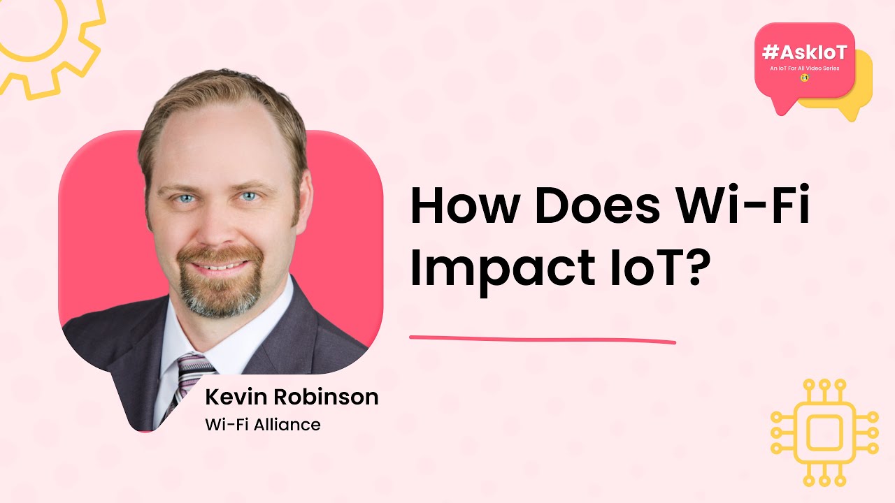 How Does Wi-Fi Impact IoT? | #AskIoT | Wi-Fi Alliance's Kevin Robinson