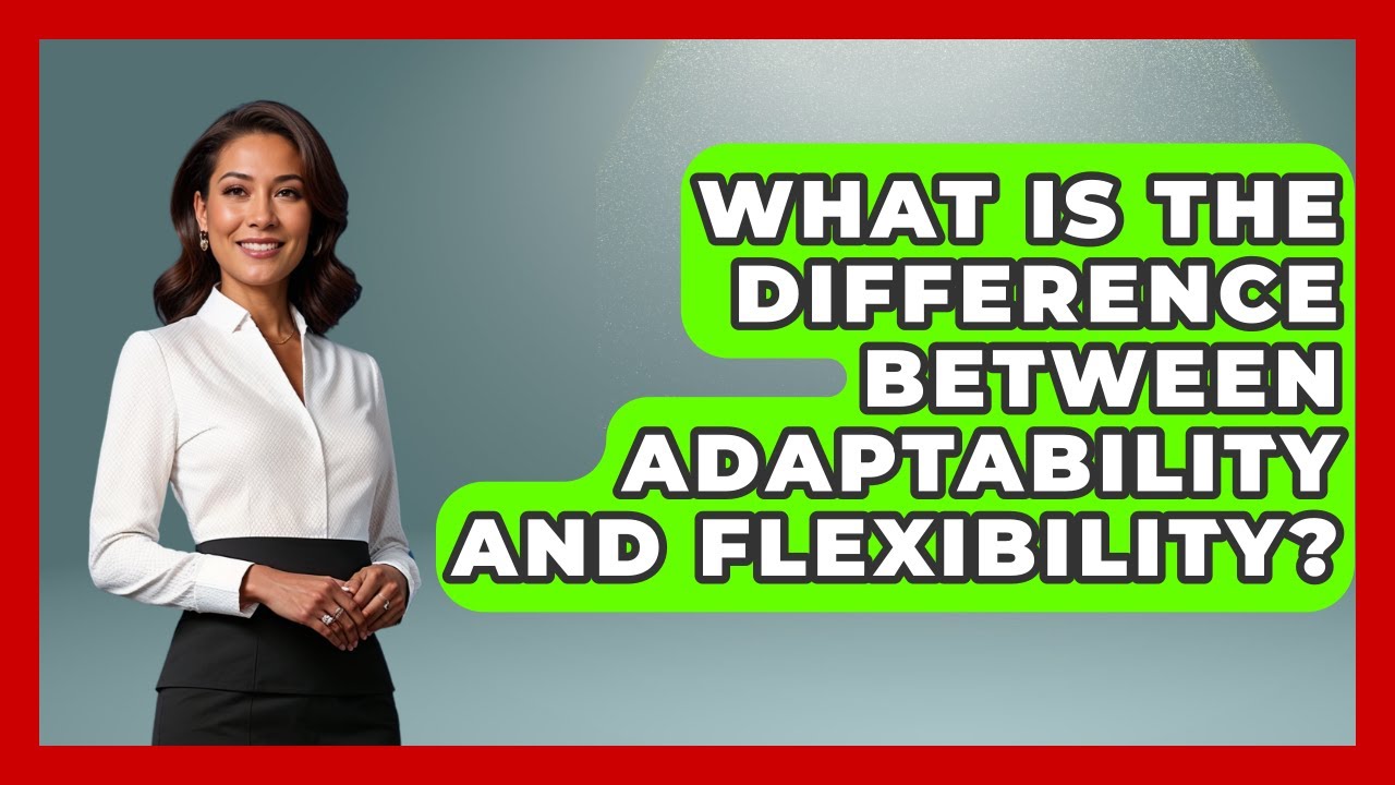 What Is The Difference Between Adaptability And Flexibility? - The Personal Growth Path