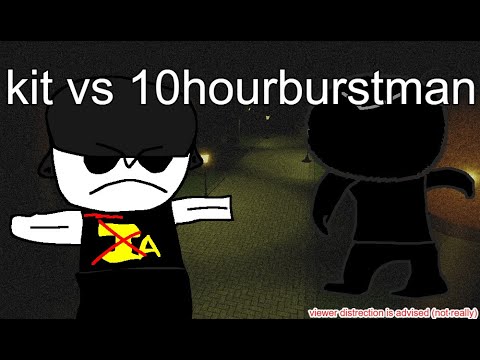 Kit vs 10hourburstman