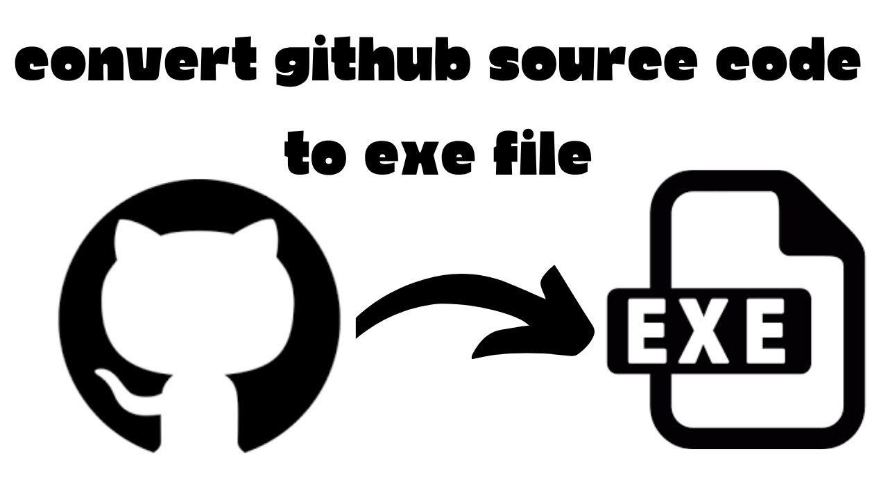 How to Convert Github Source Code to Exe File