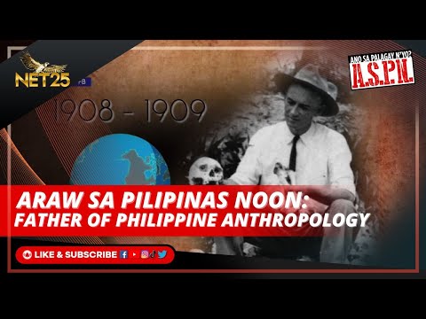 ARAW SA PILIPINAS NOON: KAPANGANAKAN NG BINANSAGANG "FATHER OF PHILIPPINE ANTHROPOLOGY"