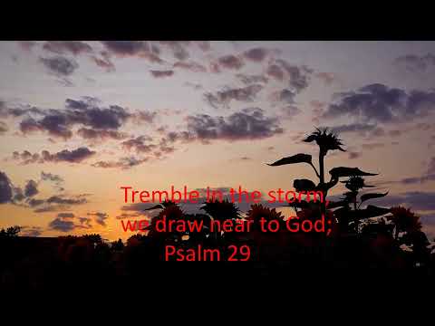Tremble in the storm, we draw near to God; Psalm 29; Peter Lok : November 22 2024