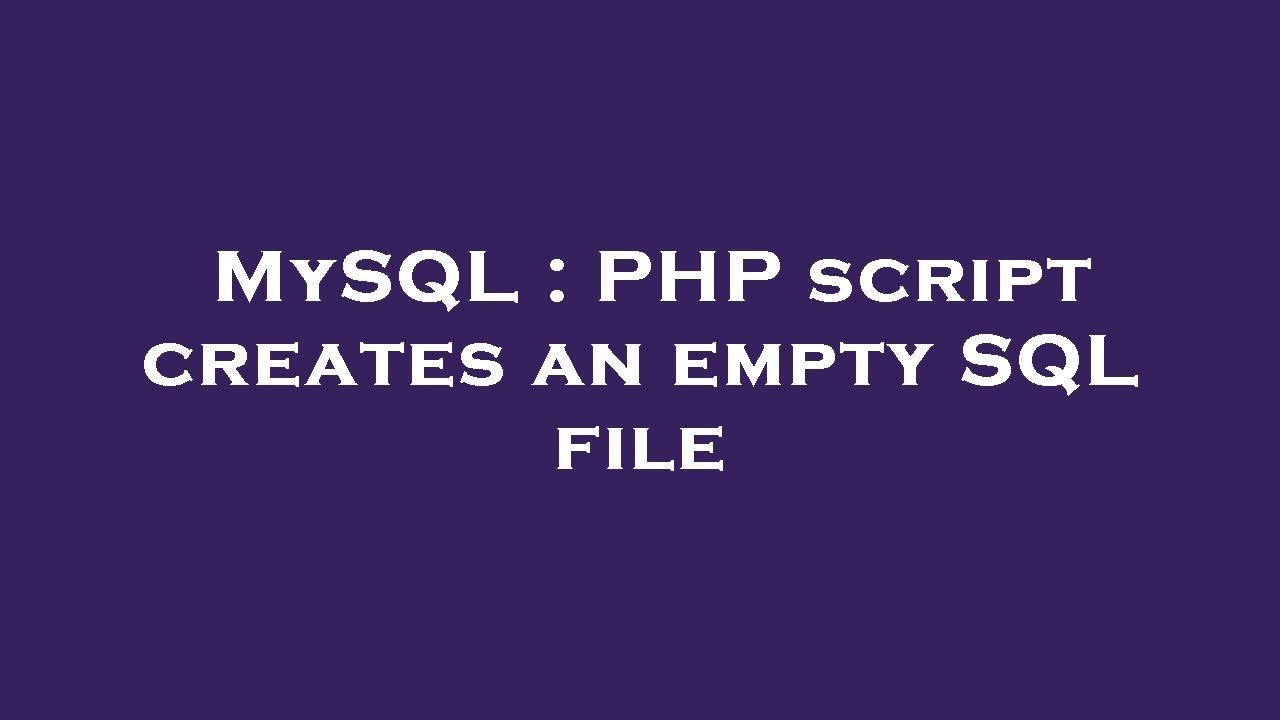 MySQL : PHP script creates an empty SQL file