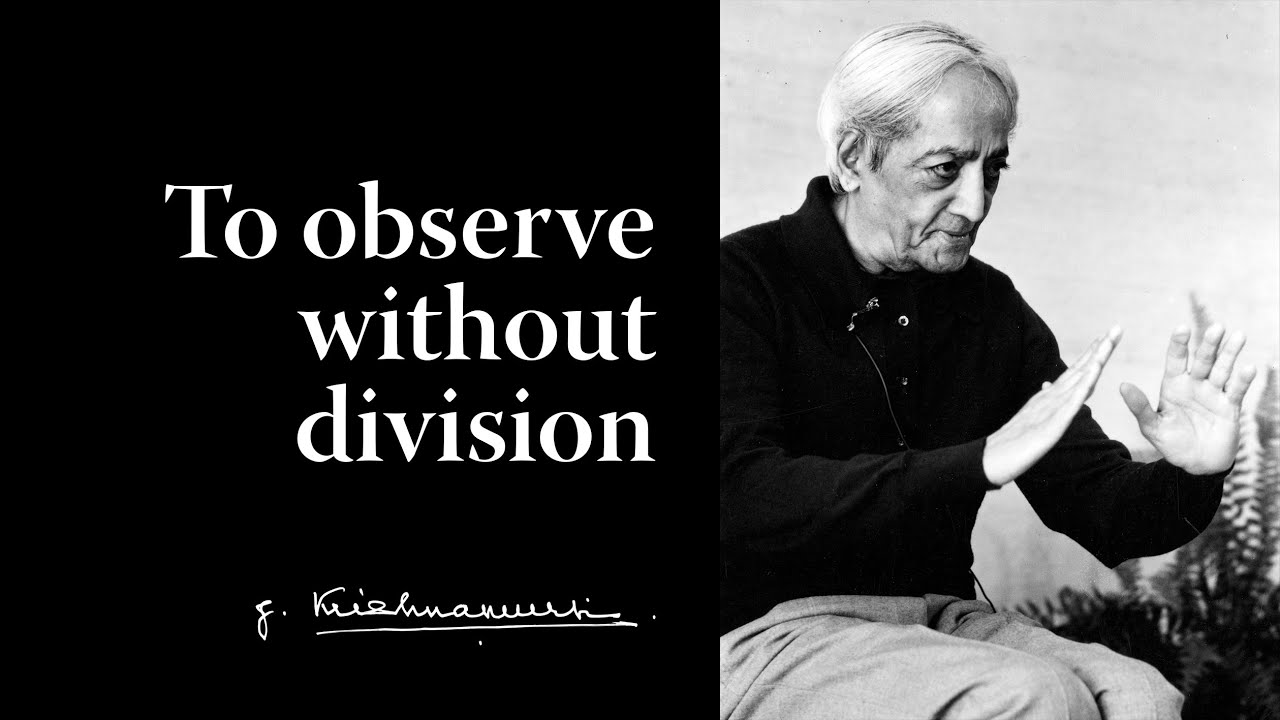 To observe without division | Krishnamurti