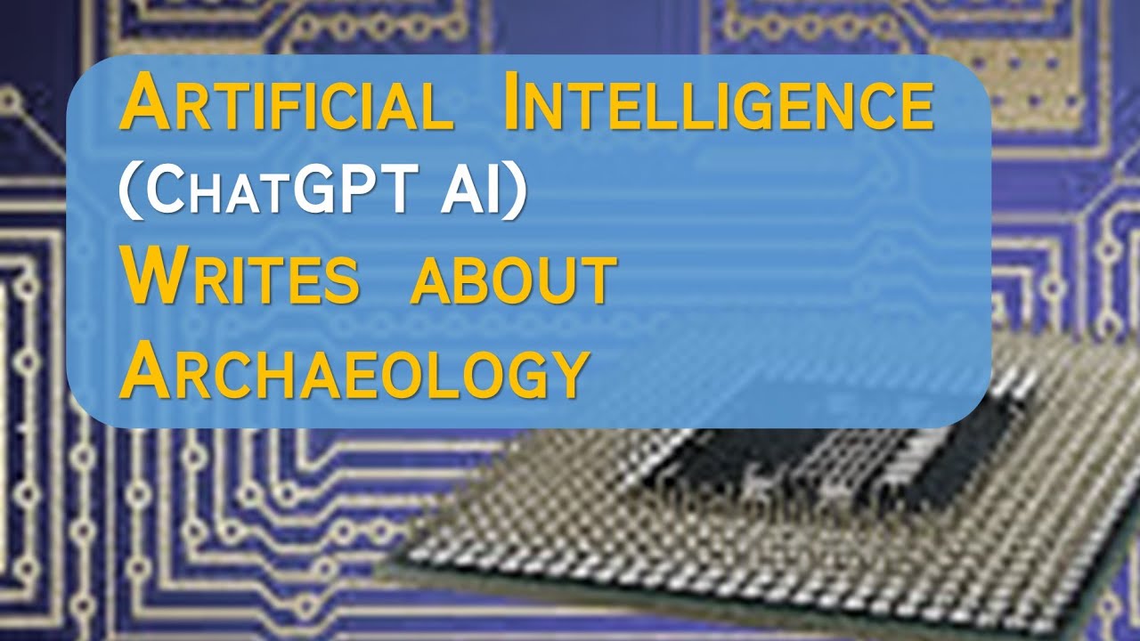 Artificial Intelligence (ChatGPT AI) Writes about Archaeology – Archaeology Studio 132