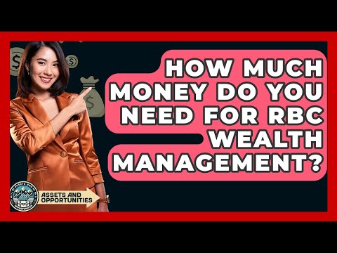 How Much Money Do You Need For RBC Wealth Management? - AssetsandOpportunity.org
