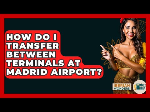 How Do I Transfer Between Terminals At Madrid Airport? - Iberian Wonders