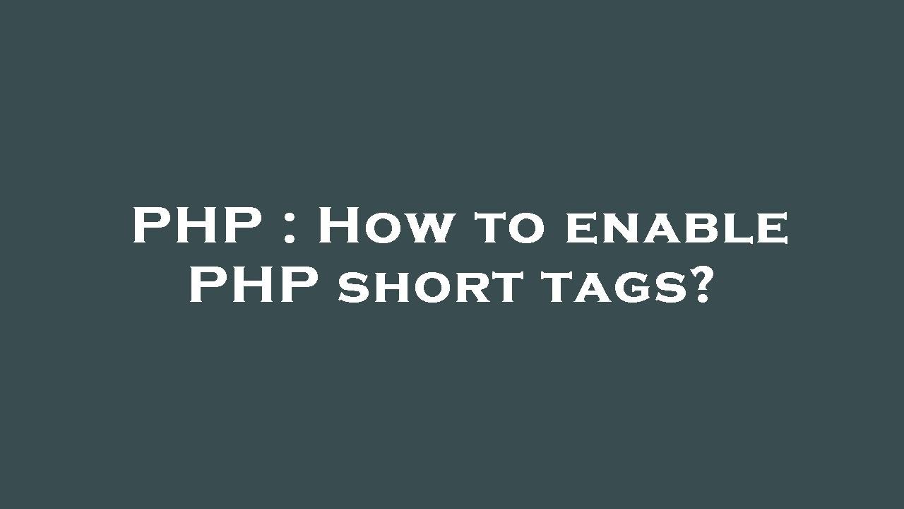 PHP : How to enable PHP short tags?
