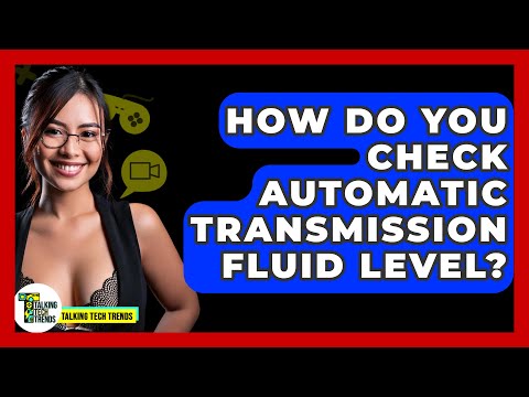 How Do You Check Automatic Transmission Fluid Level? - Talking Tech Trends