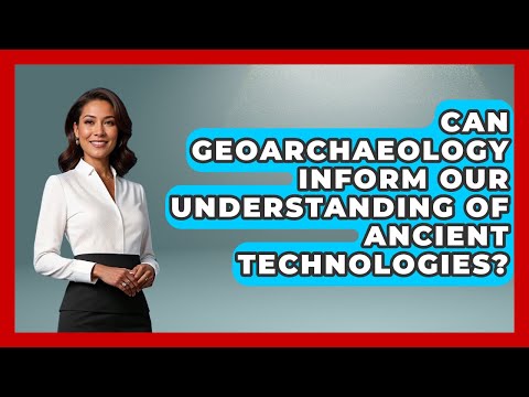 Can Geoarchaeology Inform Our Understanding Of Ancient Technologies? - Archaeology Quest