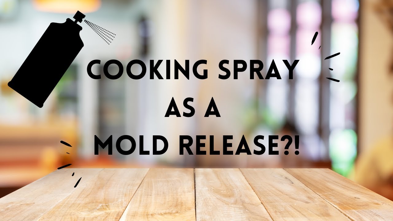 Cooking Spray as a Mold Release?!