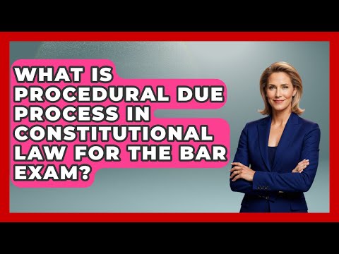 What Is Procedural Due Process In Constitutional Law For The Bar Exam? - Law School Prep Hub