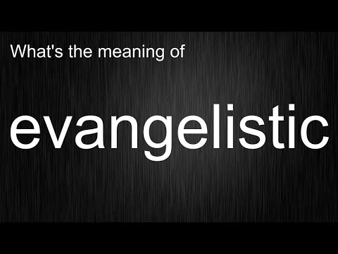 What's the meaning of "evangelistic", How to pronounce evangelistic?