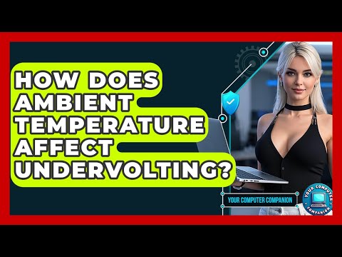 How Does Ambient Temperature Affect Undervolting? - Your Computer Companion