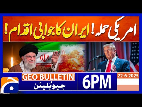 US Attack !!! Iran Retaliatory Action Start !!! | Geo News 6PM Geo Bulletin 22 June 2025
