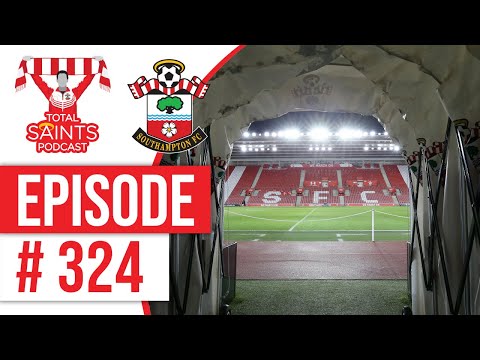 Total Saints Podcast - Episode 324 #SaintsFC #SouthamptonFC