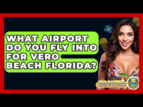 What Airport Do You Fly Into For Vero Beach Florida? - Beach Tour Guide