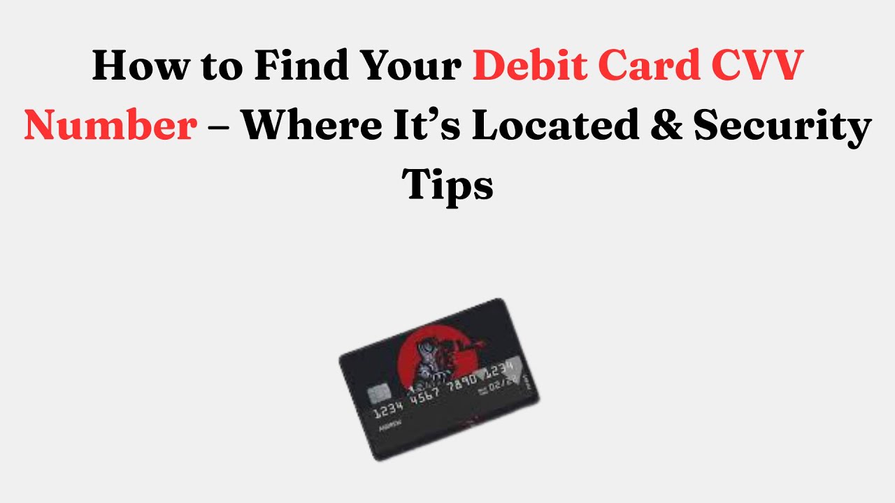 How to Find Your Debit Card CVV Number – Where It’s Located & Security Tips