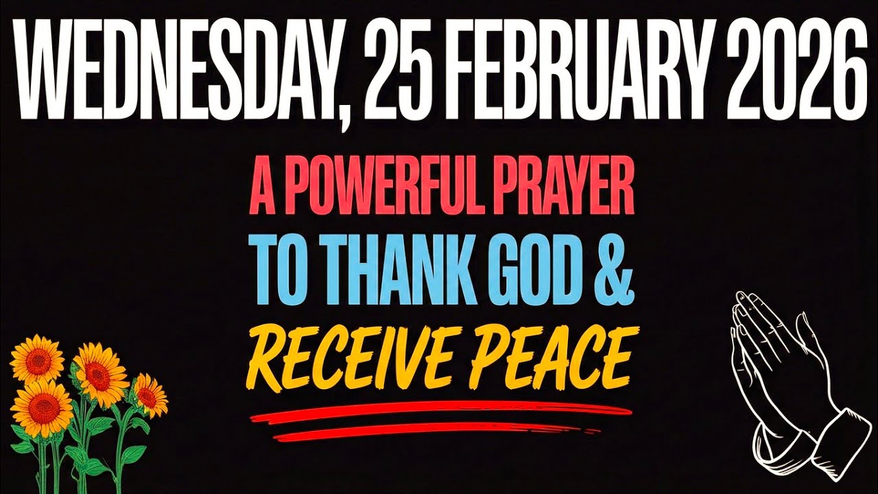 WEDNESDAY, 25 FEBRUARY 2026 | A POWERFUL PRAYER TO THANK GOD & RECEIVE PEACE