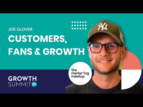 Customers, Fans, and Growth by Joe Glover (The Marketing Meetup) | Growth Summit 24