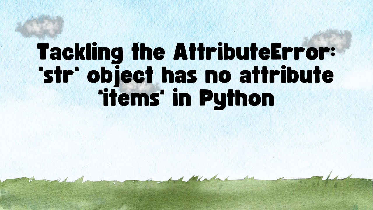 Tackling the AttributeError: 'str' object has no attribute 'items' in Python
