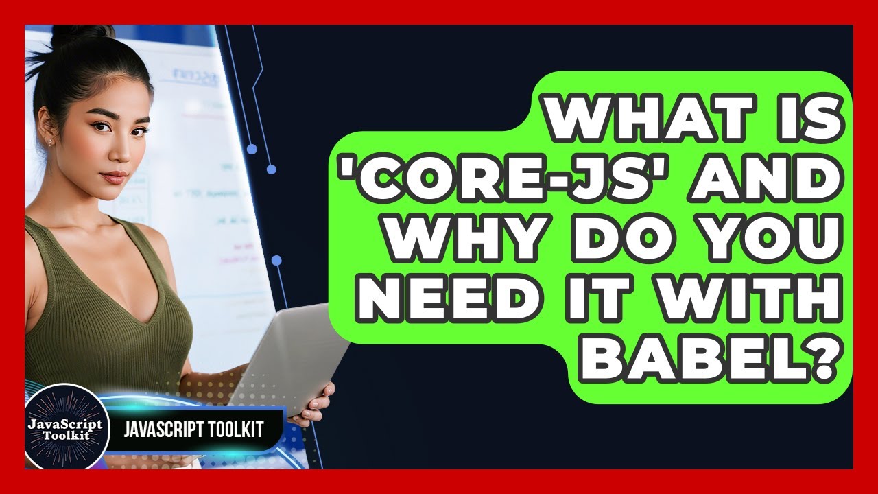 What Is 'core-js' And Why Do You Need It With Babel? - JavaScript Toolkit
