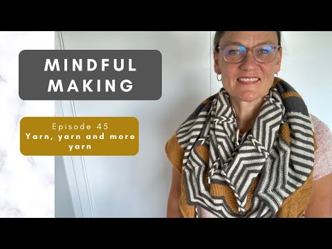 Mindful Making #45 - Yarn, yarn and more yarn