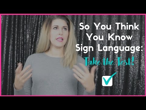 So You Think You Know Sign Language: Take the Test