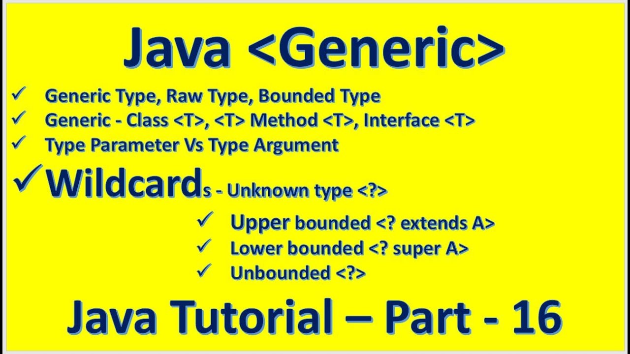 Java  Generic Type Parameter Argument Wildcard Upper Lower bounded :: Java Tutorial – Part - 16