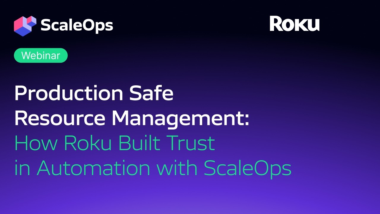 Production Safe Resource Management: How Roku Built Trust in Automation with ScaleOps