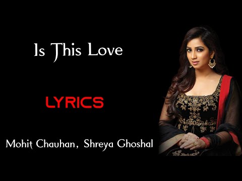 Is This Love || LYRICS || Mohit Chauhan, & Shreya Ghoshal