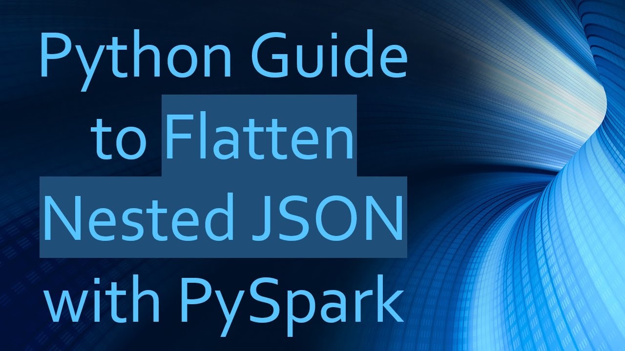 Python Guide to Flatten Nested JSON with PySpark