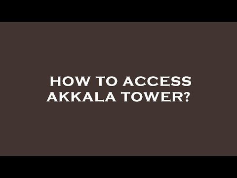 How to access akkala tower?