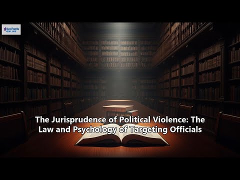 The Jurisprudence of Political Violence: The Law and Psychology of Targeting Officials