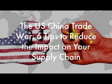 The US China Trade War: 6 Tips to Reduce the Impact on Your Supply Chain
