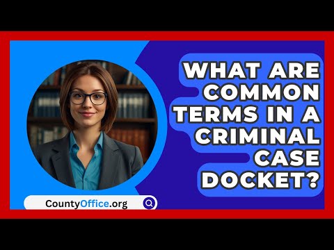 What Are Common Terms In A Criminal Case Docket? - CountyOffice.org