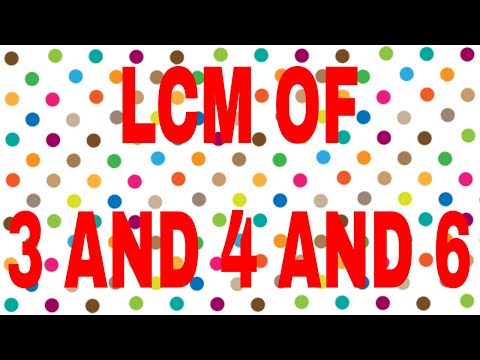 LCM of 3 and 4 and 6