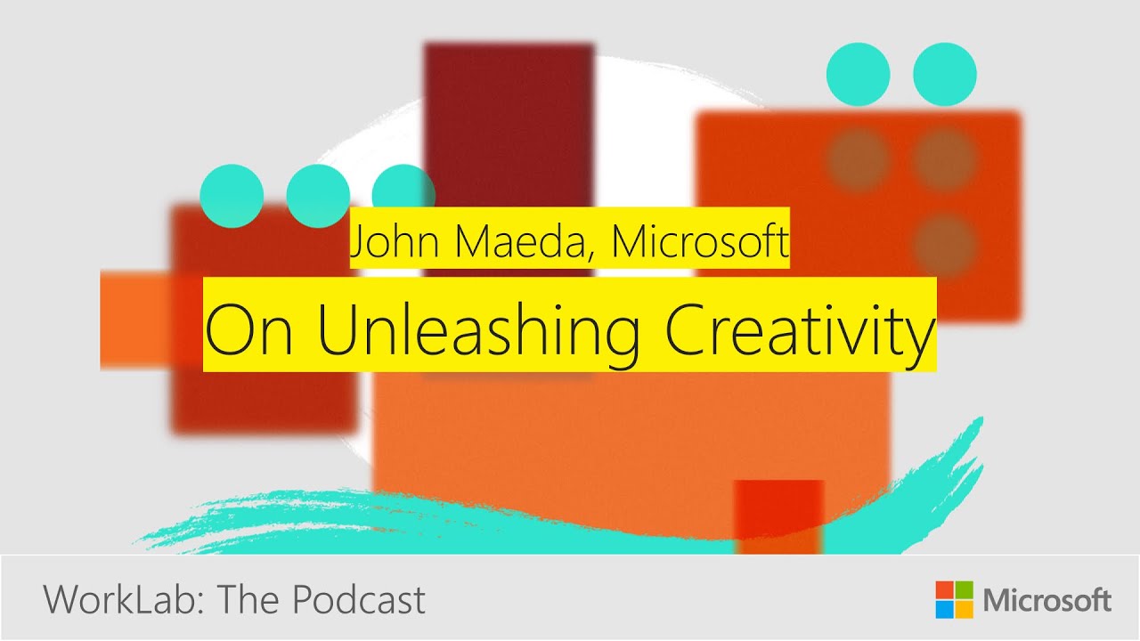 Microsoft's John Maeda on Unleashing Creativity | Microsoft WorkLab Podcast