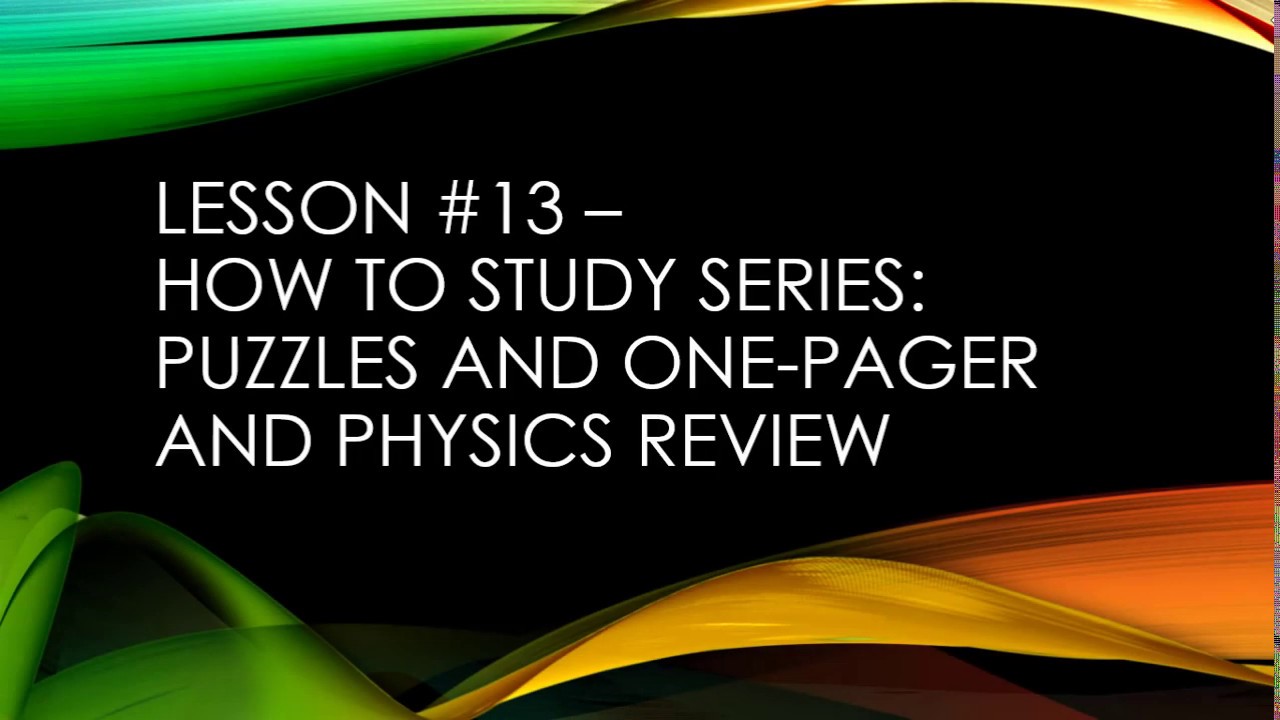 Lesson #13 - How to Study: Puzzles and One-Pager and Physics Review