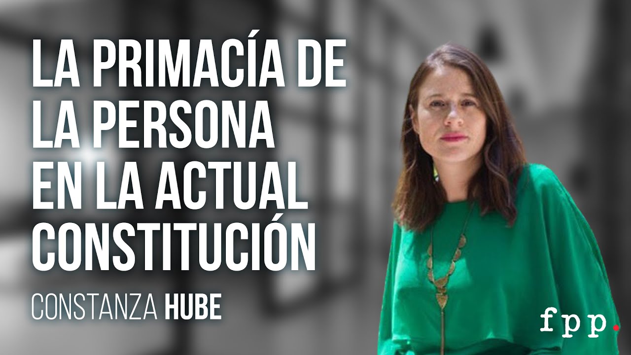 Constanza Hube | La primacía de la persona en la actual Constitución