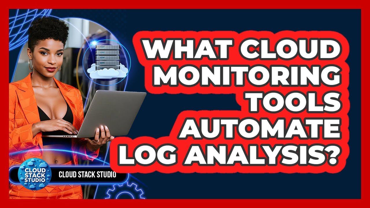 What Cloud Monitoring Tools Automate Log Analysis? - Cloud Stack Studio